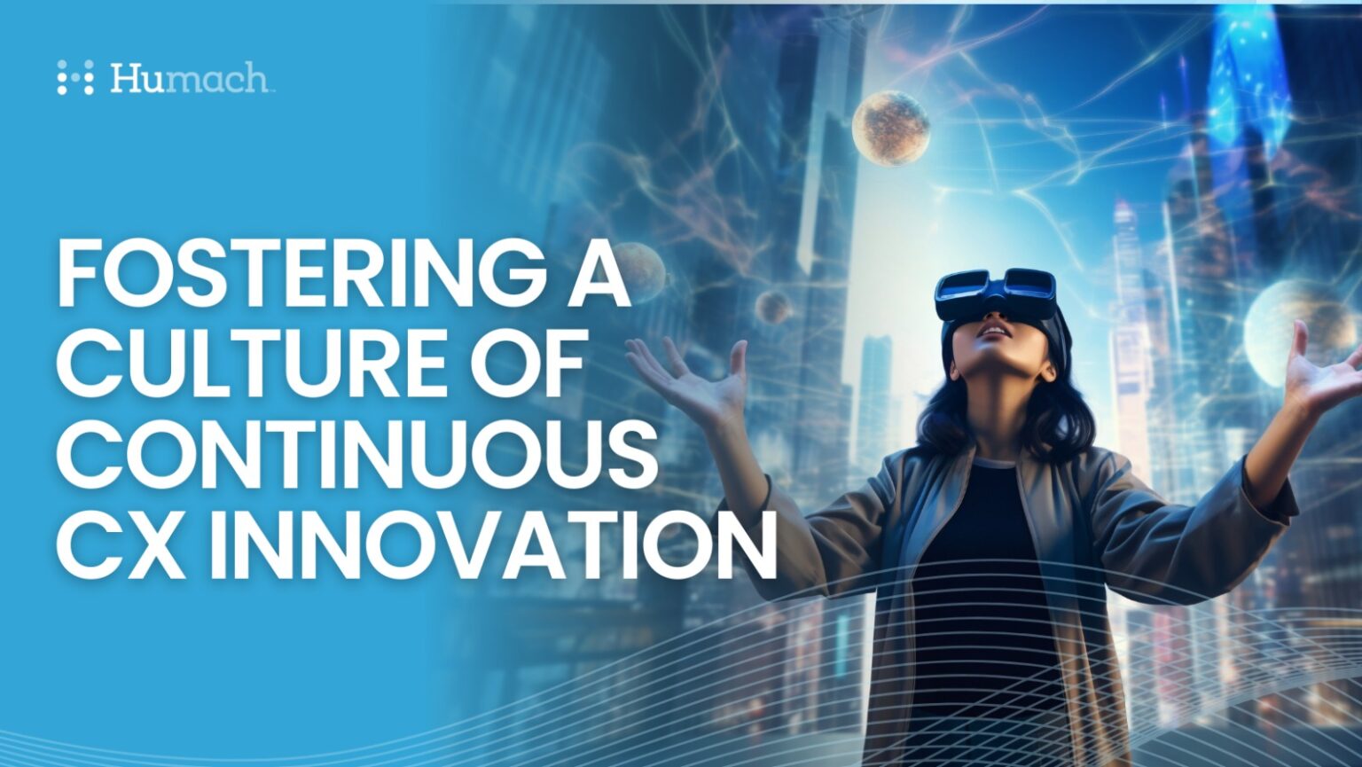 Fostering a Culture of Continuous CX Innovation - Humach