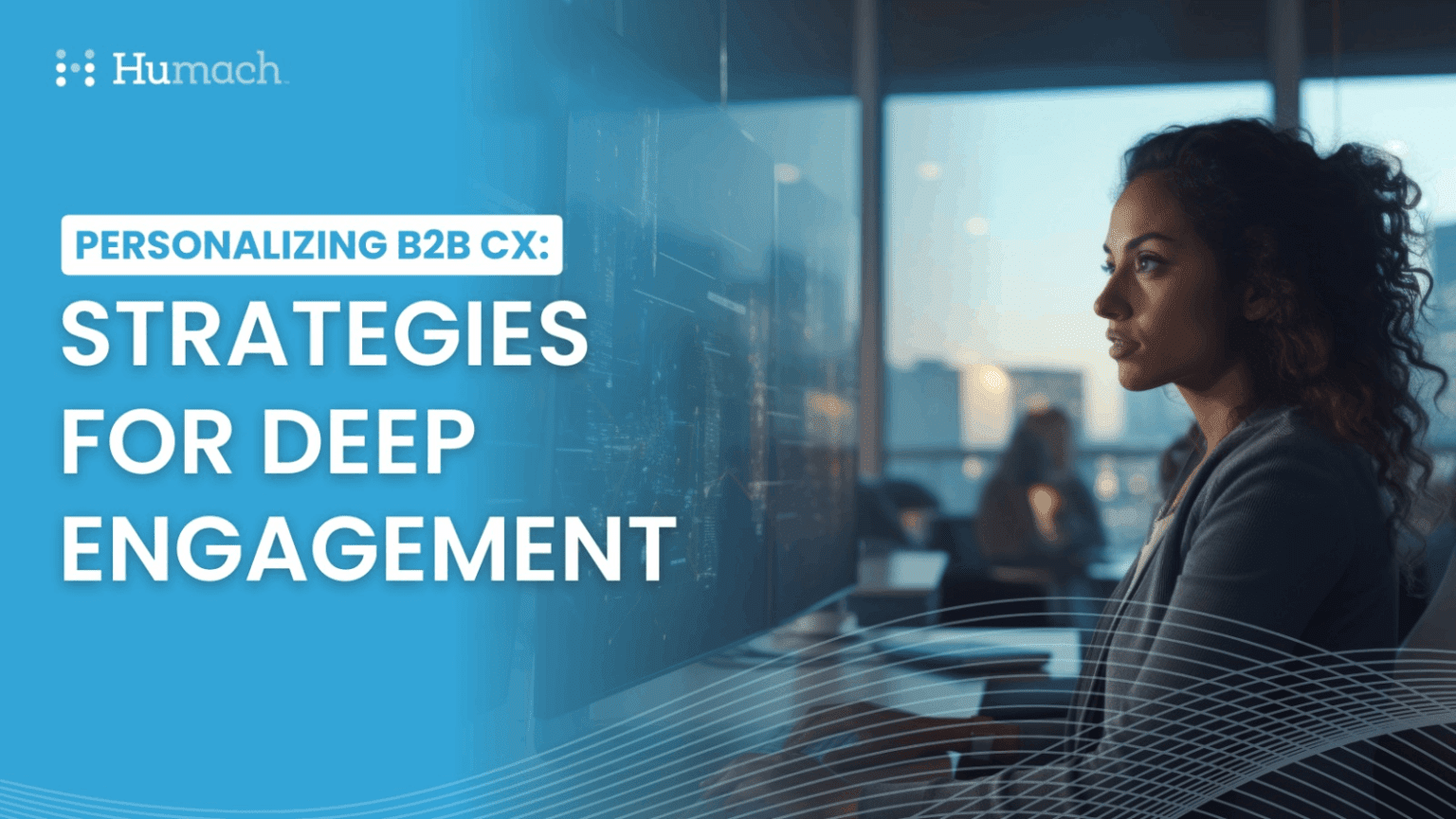 Personalizing B2B CX: Strategies for Deep Engagement - Humach