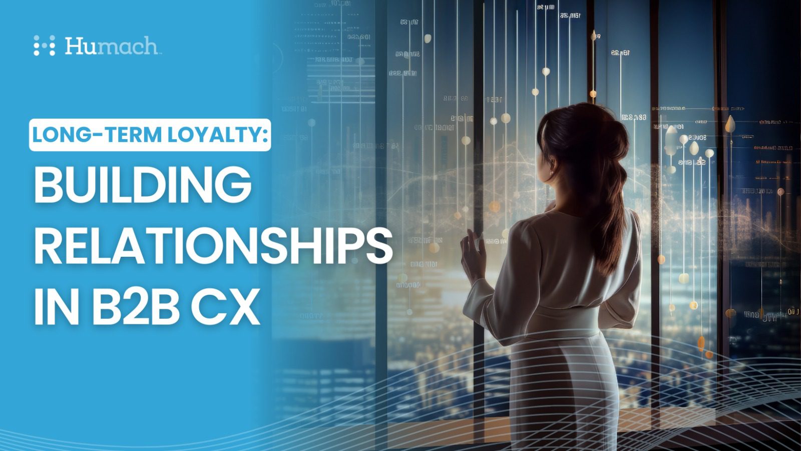 Long-term Loyalty: Building Relationships in B2B CX - Humach