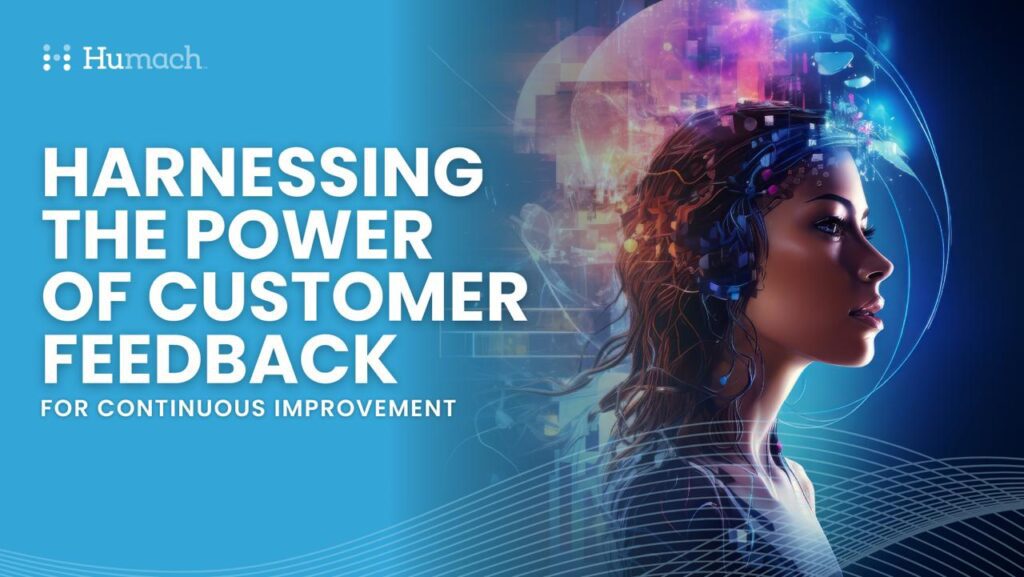 Harnessing the Power of Customer Feedback for Continuous Improvement - Humach